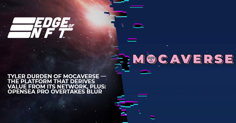 Tyler Durden Of Mocaverse — The Platform That Derives Value From Its Network, Plus: OpenSea Pro ...